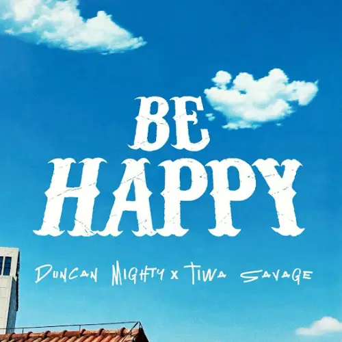 Duncan Mighty and Tiwa Savage Reunite on New Single Be Happy - Naija Beats